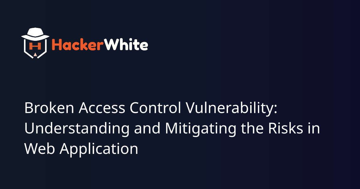 Broken Access Control Vulnerability: Understanding & Mitigating the Risks in Web Application ...