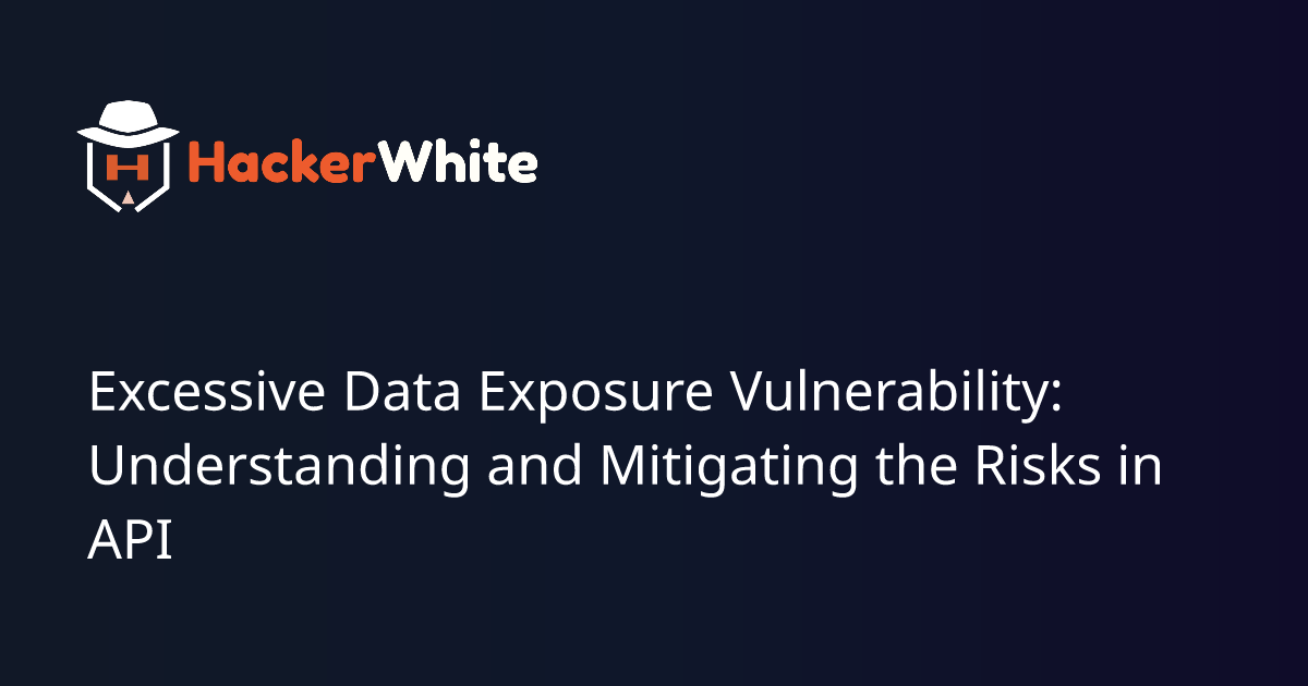 Excessive Data Exposure Vulnerability Understanding And Mitigating The Risks In Api Hackerwhite