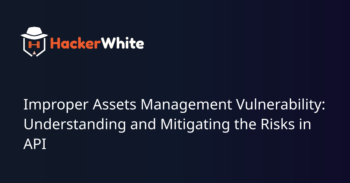 Improper Assets Management Vulnerability: Understanding & Mitigating the Risks in API – HackerWhite