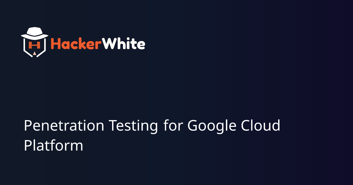 Penetration Testing for Google Cloud Platform – HackerWhite