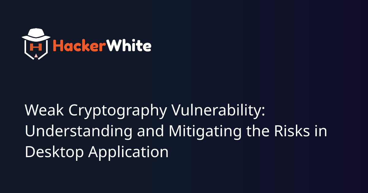 Weak Cryptography Vulnerability: Understanding & Mitigating the Risks in Desktop Application ...